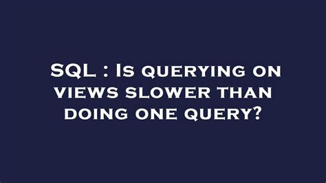 Sql Is Querying On Views Slower Than Doing One Query Youtube