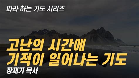 따라하는 기도시리즈 222 고난의 시간에 기적이 일어나는 기도 장재기 목사 Youtube