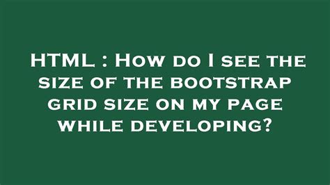 Html How Do I See The Size Of The Bootstrap Grid Size On My Page While Developing Youtube