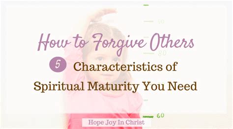How To Forgive Others 5 Characteristics Of Spiritual Maturity You Need Hope Joy In Christ