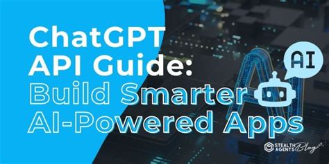 Chatgpt Api Guide What Developers Must Know Stealth Agents