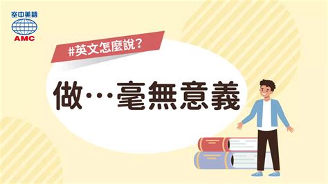 如何用英文表達「沒有意義、毫無效益」的事情？ 空中美語部落格
