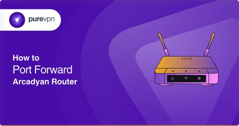 Port Forwarding Arcadyan Router Completion Guide