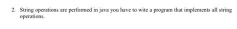 Solved 2 String Operations Are Performed In Java You Have