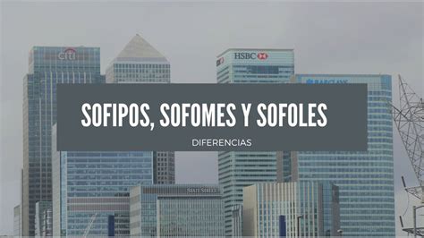 10 Cosas Que Debes Saber Sobre Las Sofipos Sofomes Y Sofoles
