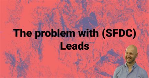 The Problem With Sfdc Leads