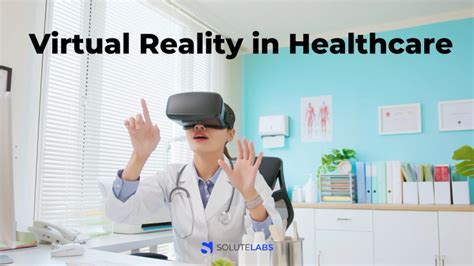 Virtual Reality Vr In Healthcare Applications And Benefits
