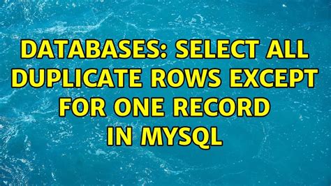 Databases Select All Duplicate Rows Except For One Record In Mysql 2