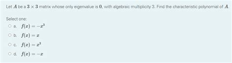 Solved Let A Be A 3 X 3 Matrix Whose Only Eigenvalue Is 0