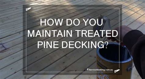 How Do You Maintain Treated Pine Decking