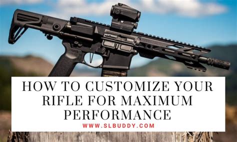 How To Customize Your Rifle For Maximum Performance