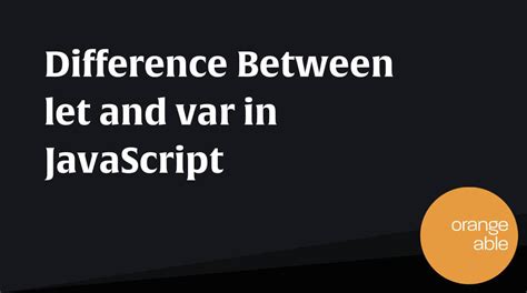 difference between let and var in javascript orangeable