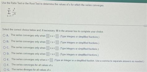 Solved Use The Ratio Test Or The Root Test To Determine The Chegg Com