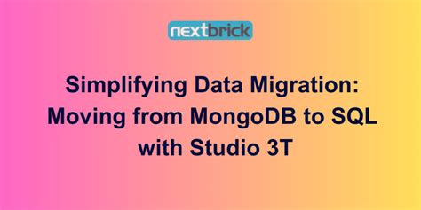 Mongodb To A Sql Data Migration With Studio 3t Nextbrick Inc