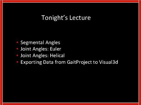 Tonights Lecture Segmental Angles Joint Angles Euler Joint