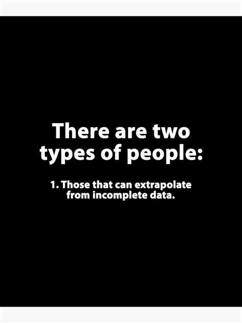 There Are 2 Types Of People Those That Can Extrapolate From Incomplete Data Poster For Sale By