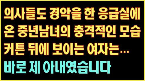 실화사연 의사들도 경악을 한 응급실에 온 중년남녀의 충격적인 모습커튼뒤에 보이는 여자는바로 제 아니였습니다사연읽어주는