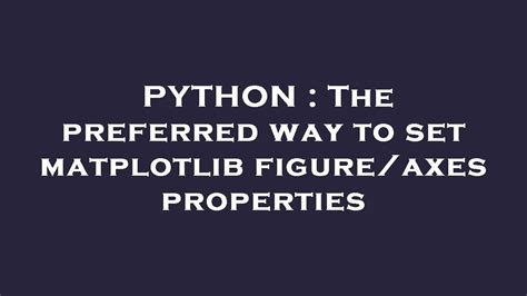 Python The Preferred Way To Set Matplotlib Figureaxes Properties Youtube