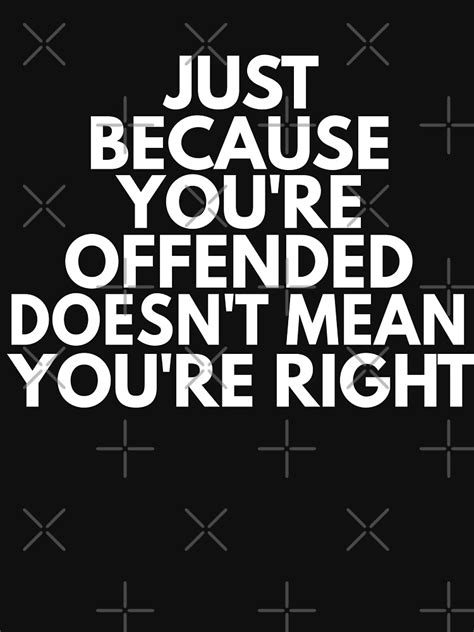 Just Because Youre Offended Doesnt Mean You Are Right Shirt T Shirt