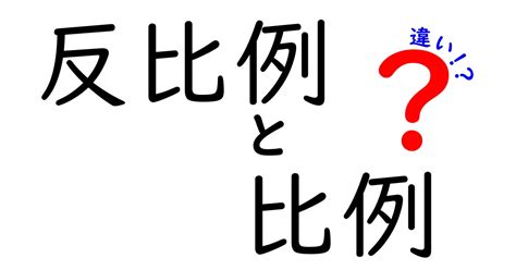 反比例と比例の違いをわかりやすく解説！中学生でも理解できる図解付き