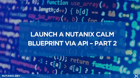 Launch A Nutanix Calm Blueprint Via API Part 2 Nutanix Dev