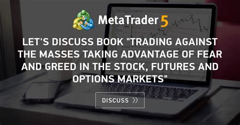 Lets Discuss Book Trading Against The Masses Taking Advantage Of Fear And Greed In The Stock