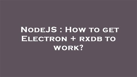 nodejs how to get electron rxdb to work youtube