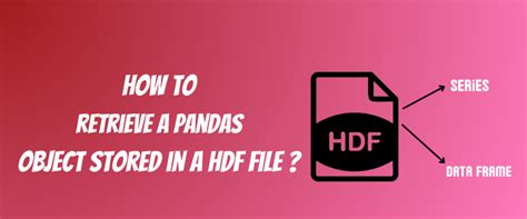 How To Retrieve A Pandas Object Stored In An HDF File AskPython