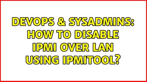 Devops And Sysadmins How To Disable Ipmi Over Lan Using Ipmitool 2 Solutions Youtube