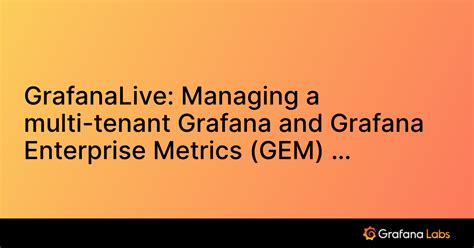 Grafanalive Managing A Multi Tenant Grafana And Grafana Enterprise Metrics Gem Environment At