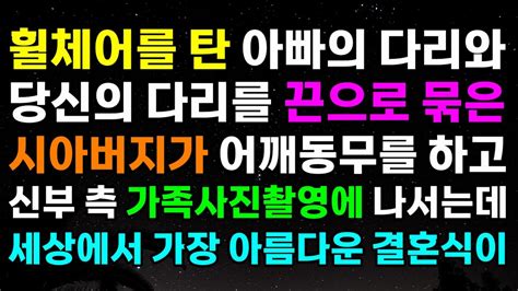 감동 사연 휠체어를 탄 아빠의 다리와 당신의 다리를 끈으로 묶은 시아버지가 어깨동무를 하고 신부 측 가족사진촬영에 나서는데 세상에서 가장 아름다운 결혼식이 Youtube