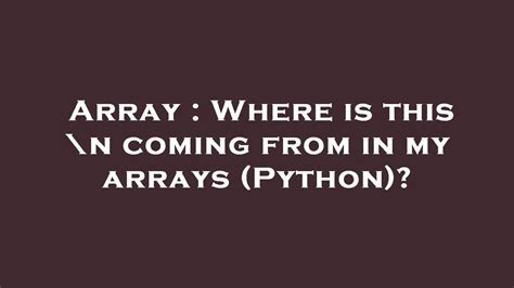 Array Where Is This N Coming From In My Arrays Python Youtube