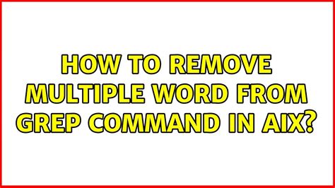 How To Remove Multiple Word From Grep Command In Aix Youtube