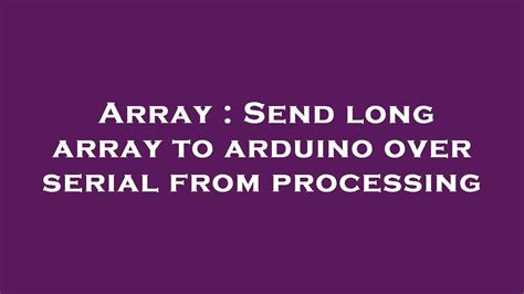 Array Send Long Array To Arduino Over Serial From Processing Youtube