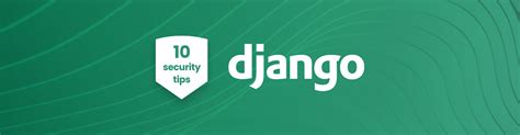 Ensuring Security In Your Django Application Best Practices And Tips
