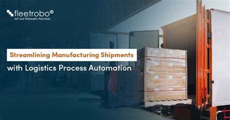 Streamlining Manufacturing Shipments With Logistics Process Automation