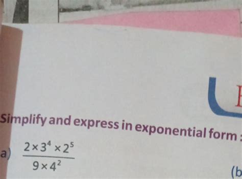 Simplify And Express In Exponential Forma 9×422×34×25 Filo