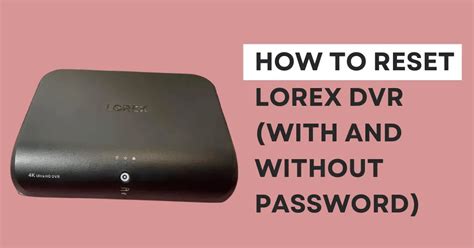 How To Reset Lorex Dvr With And Without Password