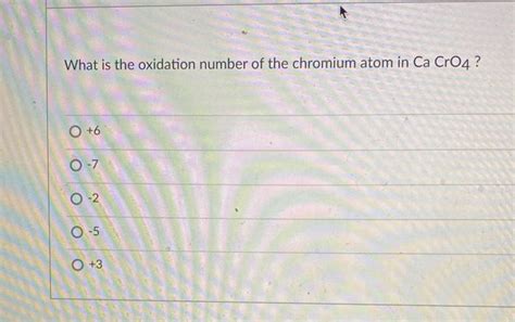 Solved What Is The Oxidation Number Of The Chromium Atom In