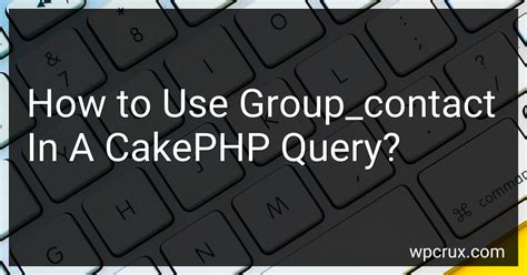 How To Use Groupcontact In A Cakephp Query In 2025