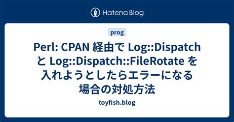Perl Cpan 経由で Log Dispatch と Log Dispatch Filerotate を入れようとしたらエラーに