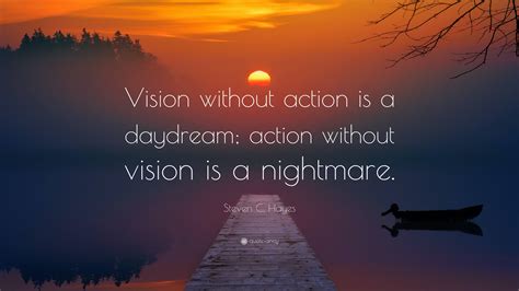 Steven C Hayes Quote “vision Without Action Is A Daydream Action