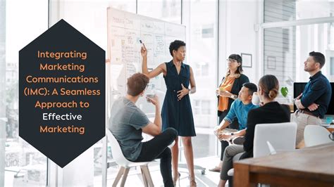Integrating Marketing Communications Imc A Seamless Approach To Effective Marketing