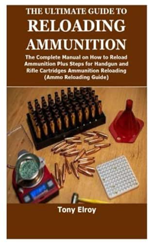 THE ULTIMATE GUIDE TO RELOADING AMMUNITION The Complete Manual On How To Reload Ammunition Plus