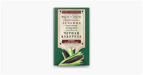 ‎Черная кукуруза или Панацея от всех болезней Эффективное лечение онкологии ожирения диабета