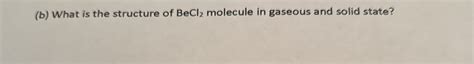 Solved B ﻿what Is The Structure Of Becl2 ﻿molecule In