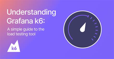 Understanding Grafana K6 A Simple Guide To The Load Testing Tool