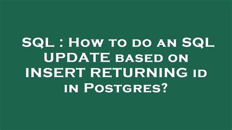 Sql How To Do An Sql Update Based On Insert Returning Id In Postgres Youtube