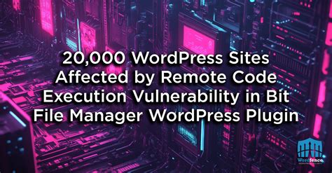 20000 Wordpress Sites Affected By Remote Code Execution Vulnerability In Bit File Manager
