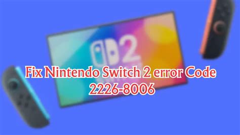 Nintendo Switch 2 Error Code 2226 8006 [fix It Easily In 5 Just Minutes ]